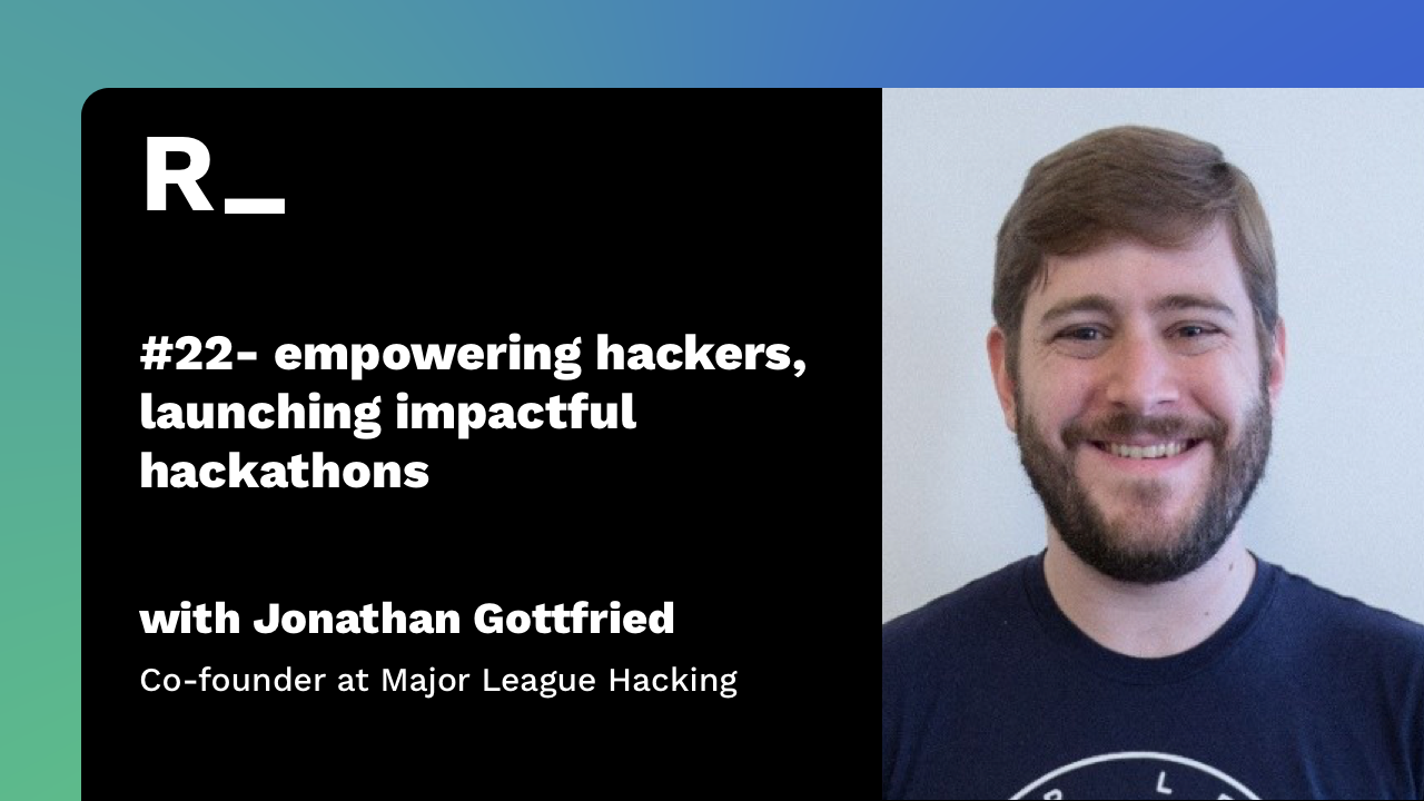 #22- Jonathan Gottfried: empowering hackers, launching impactful hackathons