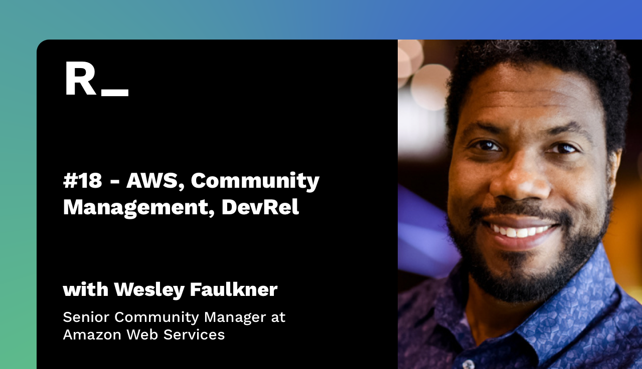 Podcast #18 - Wesley Faulkner: AWS, Community Management, DevRel